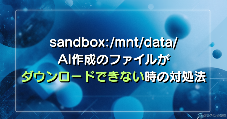 sandbox:/mnt/data/でAI作成のファイルがダウンロードできない時の対処法
